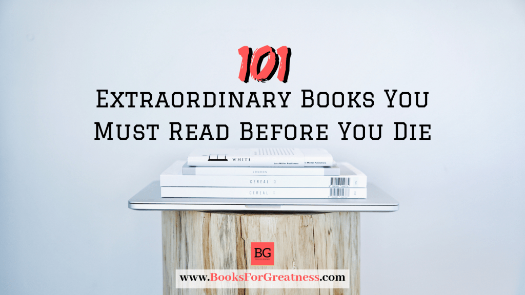 101 Extraordinary Books You Must Read Before You Die – Books for Greatness